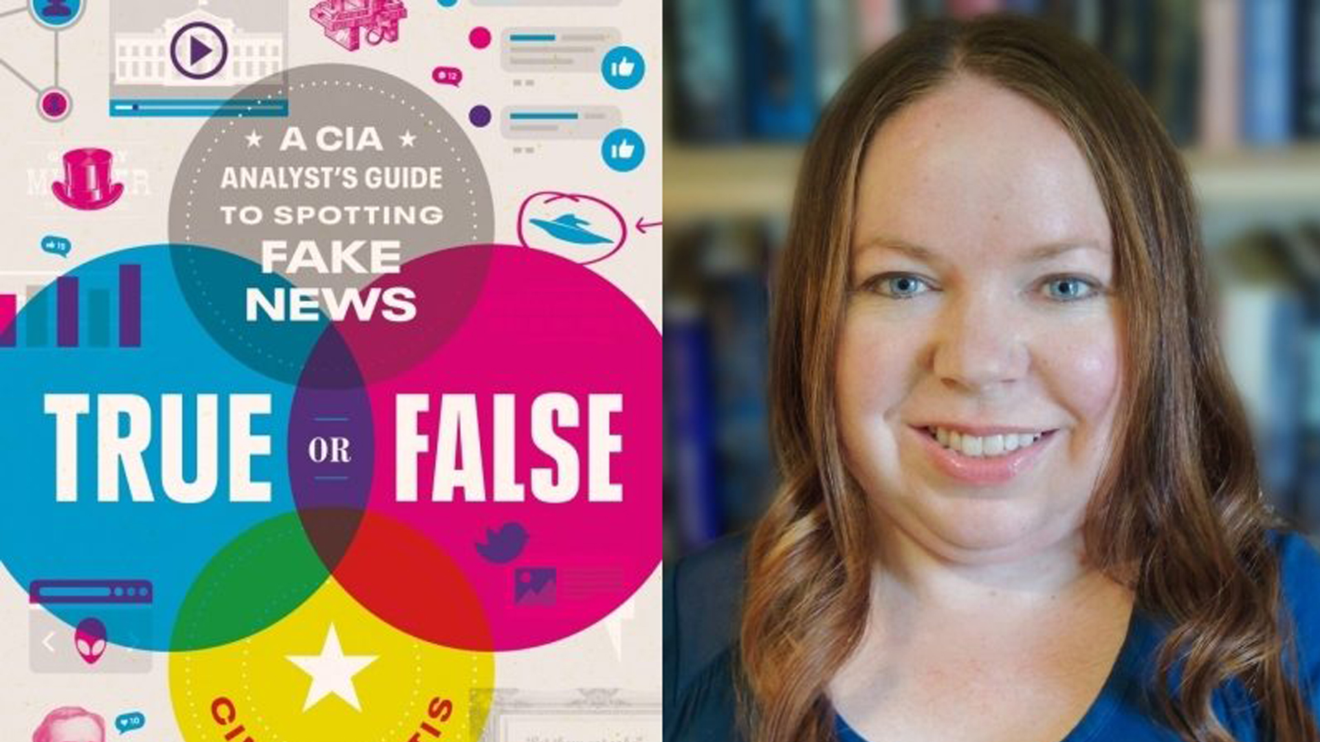 True Or False: A CIA Analyst’s Guide To Spotting Fake News True Or False: A CIA Analyst’s Guide To Spotting Fake News